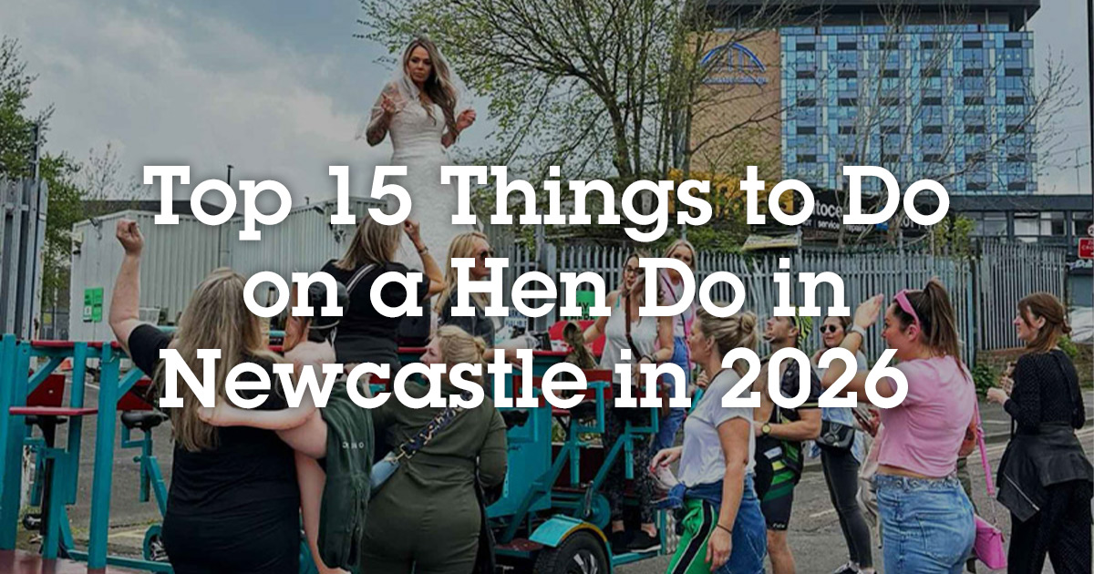 Top 15 Things to Do on a Hen Do in Newcastle in 2026
